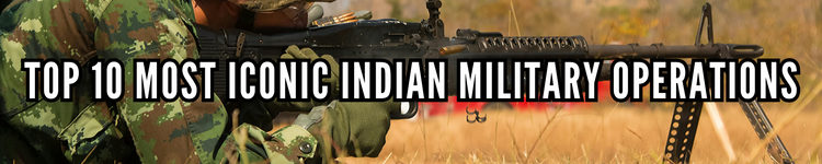 Top 10 Most Iconic Indian Military Operations – MILITARY MARVELS LLP